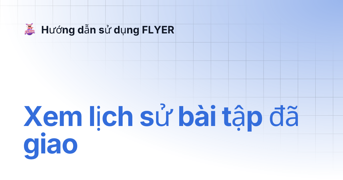 Xem lịch sử bài tập đã giao | Hướng dẫn sử dụng FLYER